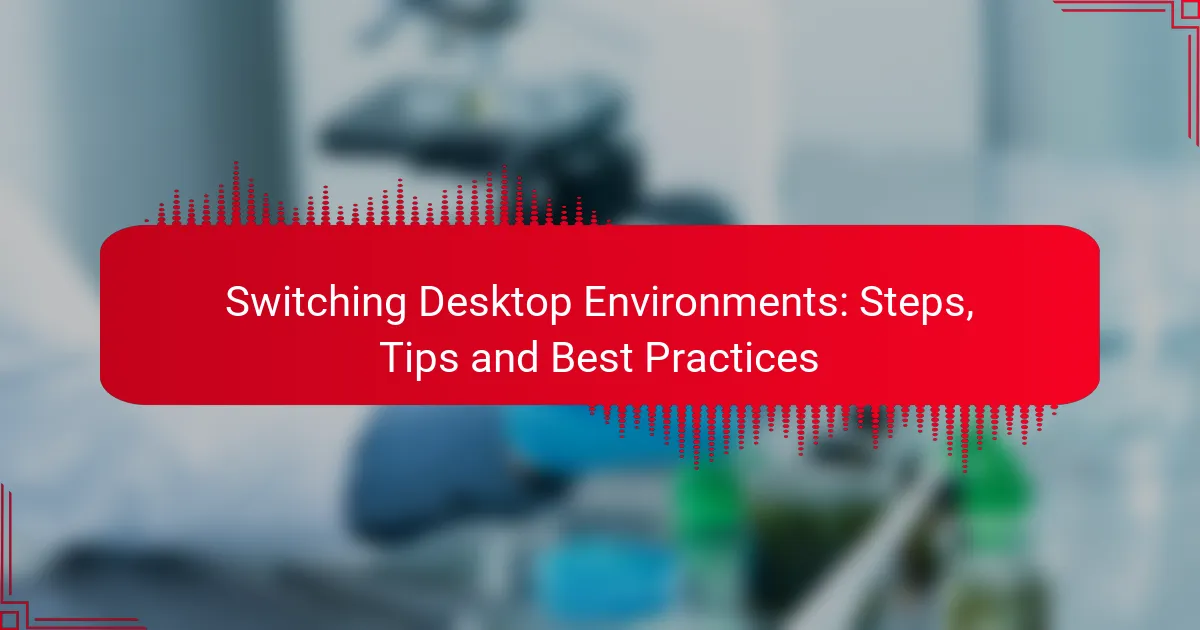 Switching Desktop Environments: Essential Steps and Best Practices Guide
